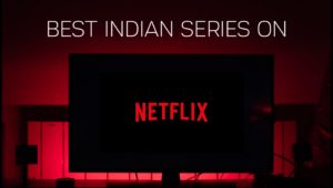 5 Best Indian Series & Original Shows on Netflix 2021